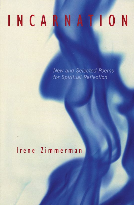 Incarnation: New and Selected Poems for Spiritual Reflection: Irene ...