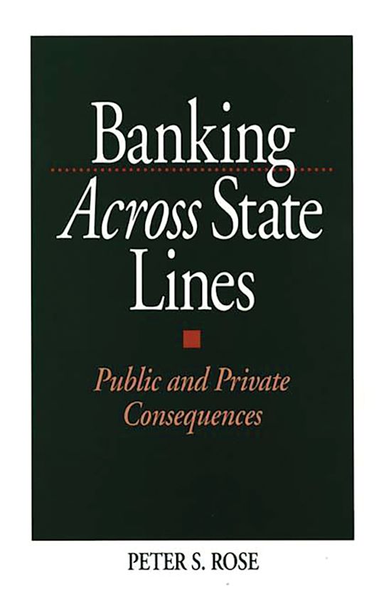 Banking Across State Lines: Public and Private Consequences: Peter Rose ...