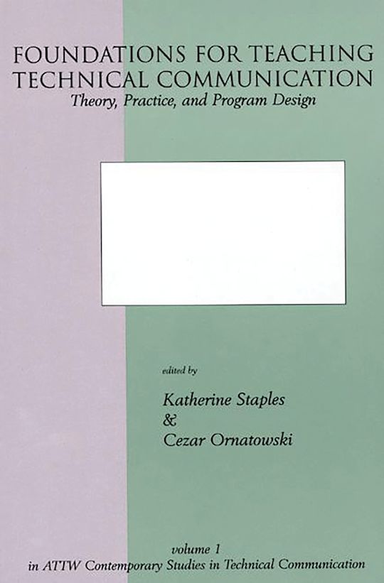 Foundations for Teaching Technical Communication: Theory, Practice, and ...