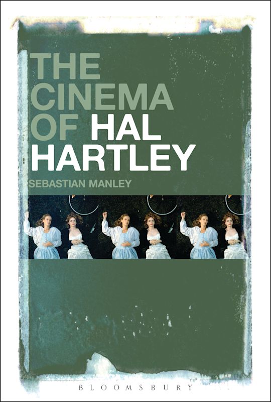 The Cinema of Hal Hartley: : Sebastian Manley: Bloomsbury Academic