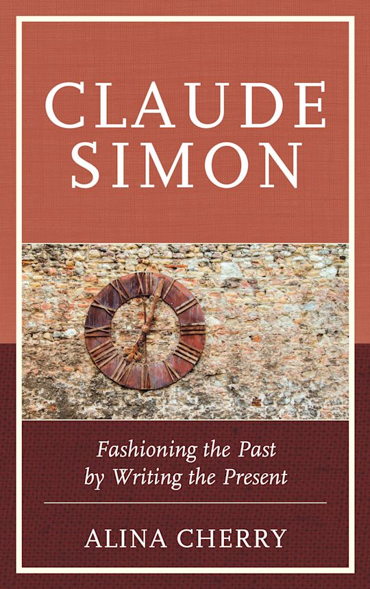 Claude Simon: Fashioning the Past by Writing the Present: Alina Cherry ...
