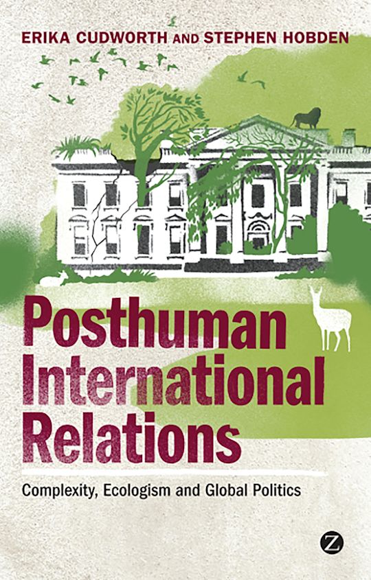 Posthuman International Relations: Complexity, Ecologism and Global ...
