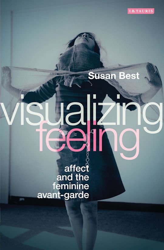 Visualizing Feeling: Affect and the Feminine Avant-garde: Susan Best: I ...