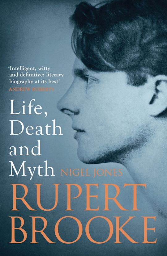 Rupert Brooke: Life, Death and Myth: Nigel Jones: Head of Zeus