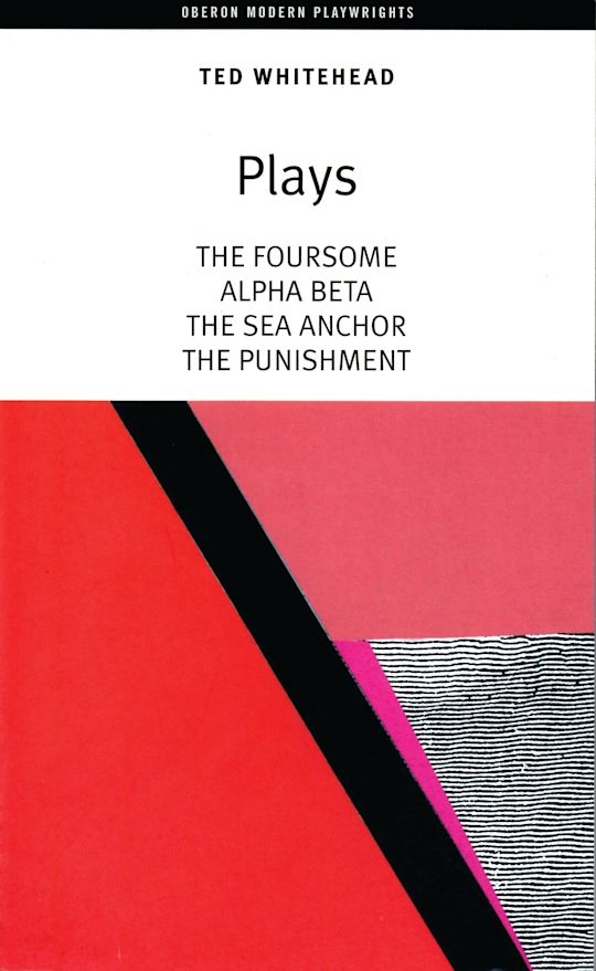 Ted Whitehead: Four Plays: The Foursome; Alpha,Beta; The Sea Anchor; The Punishment: Oberon ...