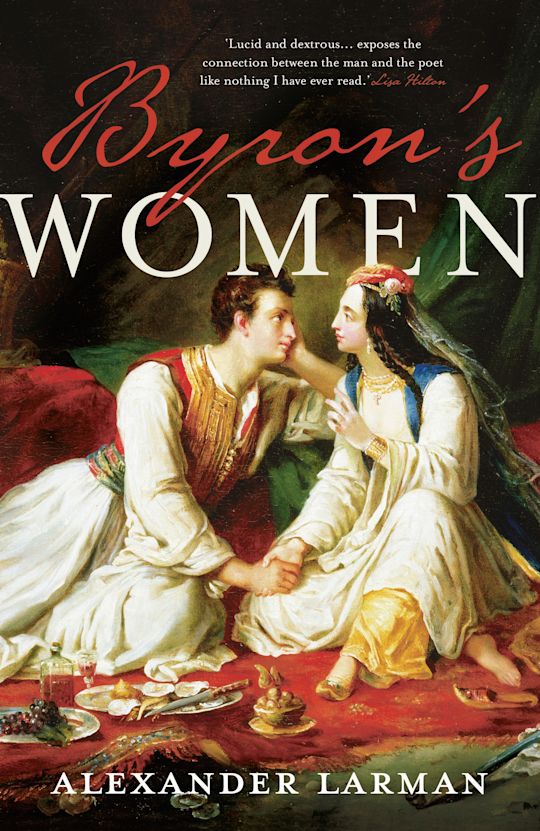 Byron's Women: : Alexander Larman: Head of Zeus - Bloomsbury