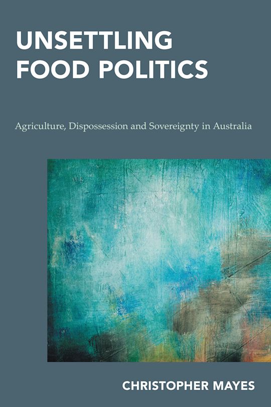 Unsettling Food Politics: Agriculture, Dispossession and Sovereignty in ...