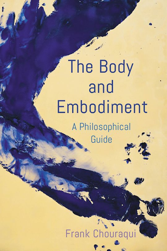 The Body and Embodiment: A Philosophical Guide: Frank Chouraqui: Rowman ...
