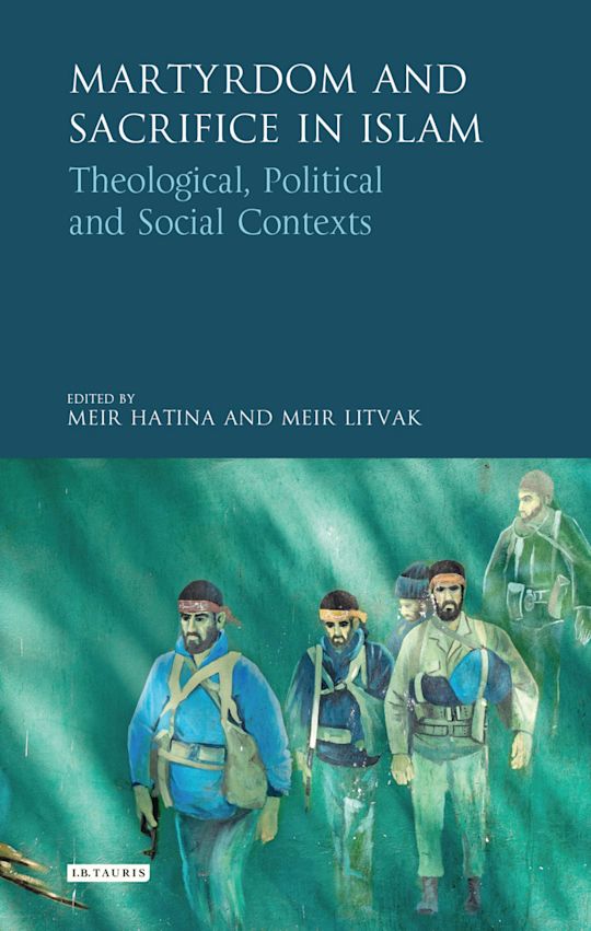 Martyrdom and Sacrifice in Islam: Theological, Political and Social ...