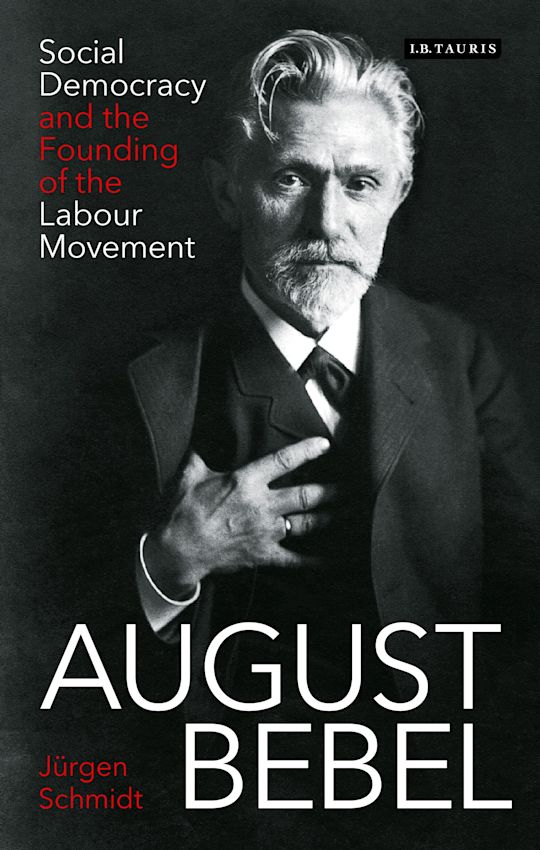 August Bebel: Social Democracy and the Founding of the Labour Movement ...