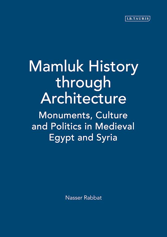 Mamluk History through Architecture: Monuments, Culture and Politics in ...