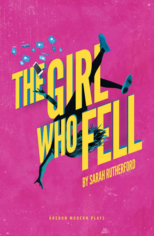 The Girl Who Fell: : Oberon Modern Plays Sarah Rutherford Oberon Books