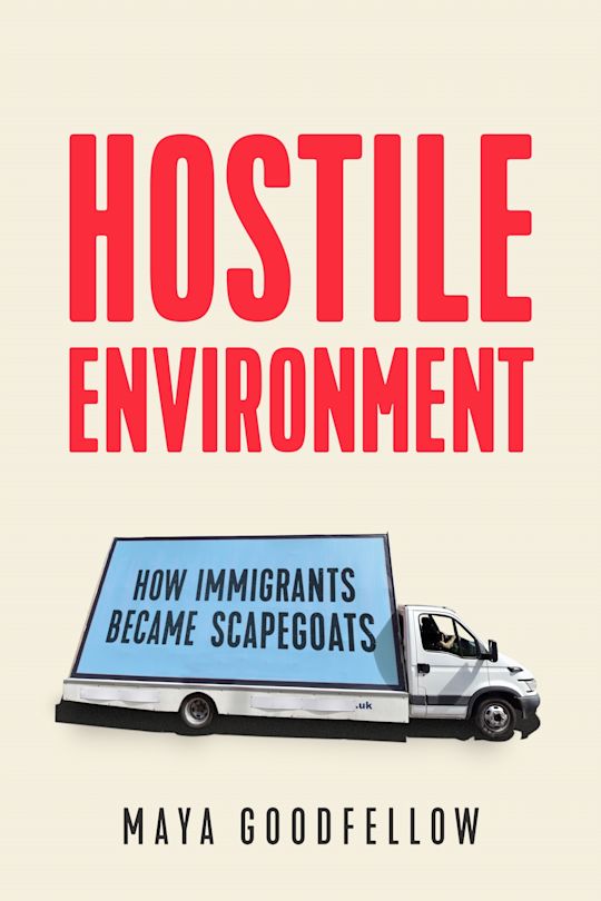 Hostile Environment: How Immigrants Became Scapegoats: Maya Goodfellow ...