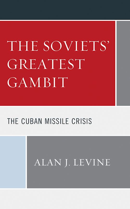 The Soviets' Greatest Gambit: The Cuban Missile Crisis: Alan J. Levine ...