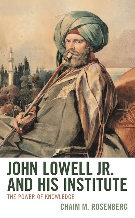 John Lowell Jr. and His Institute: The Power of Knowledge: Chaim M ...