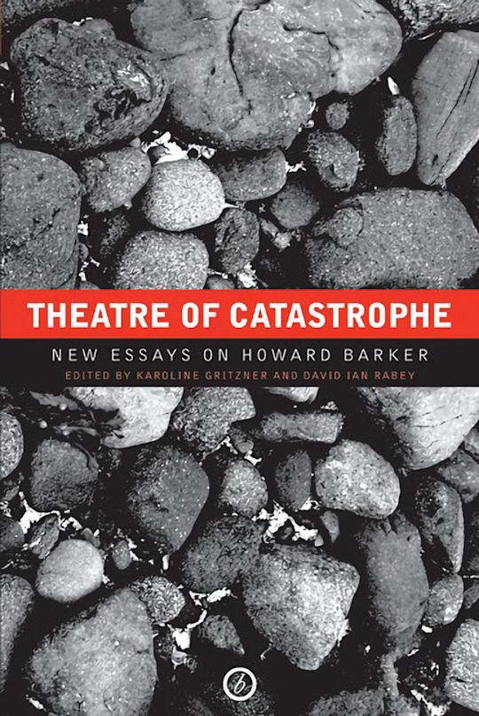 Theatre of Catastrophe: New Essays on Howard Barker: Karoline Gritzner ...