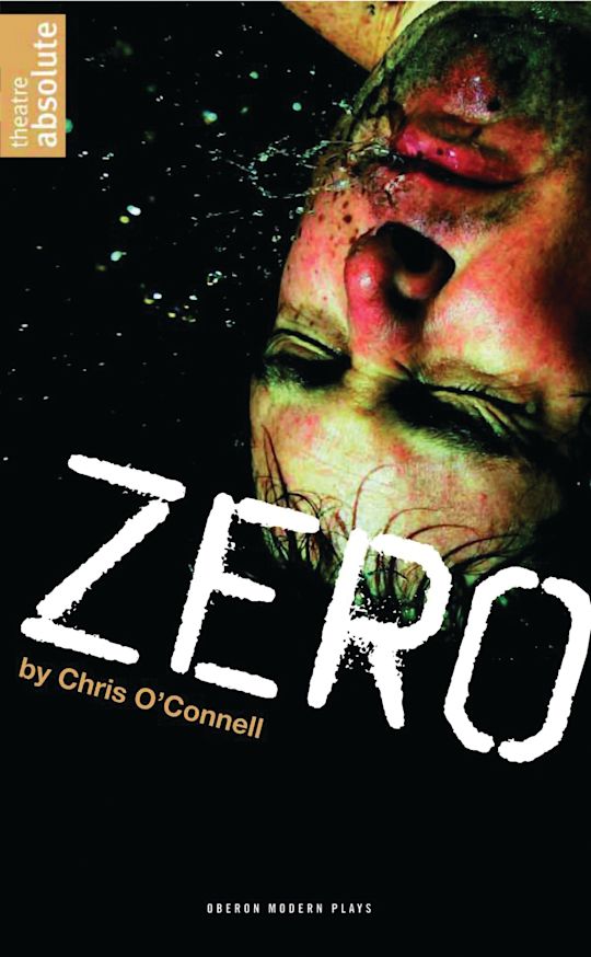 Zero: : Oberon Modern Plays Chris O'Connell Oberon Books - Bloomsbury