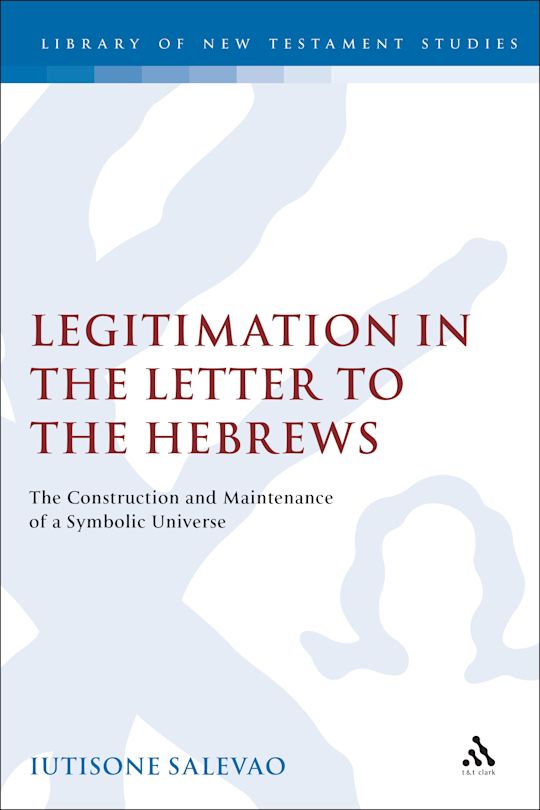 Legitimation in the Letter to the Hebrews: The Construction and ...