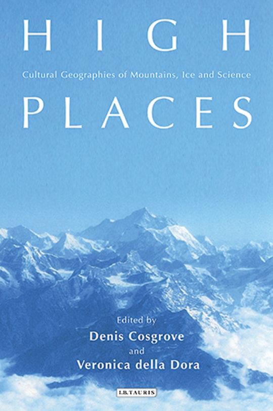 High Places: Cultural Geographies of Mountains, Ice and Science: Denis ...