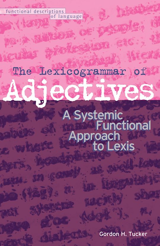 The Lexicogrammar of Adjectives: A Systemic Functional Approach to Lexis: Gordon H. Tucker ...