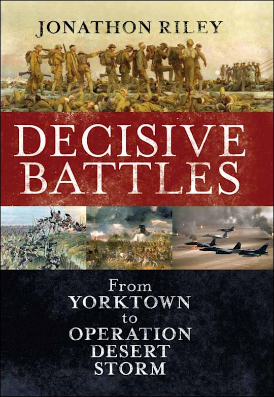 Decisive Battles: From Yorktown to Operation Desert Storm: Jonathon ...
