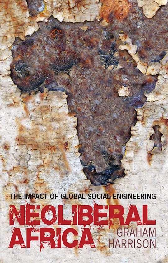 Neoliberal Africa: The Impact of Global Social Engineering: Graham ...