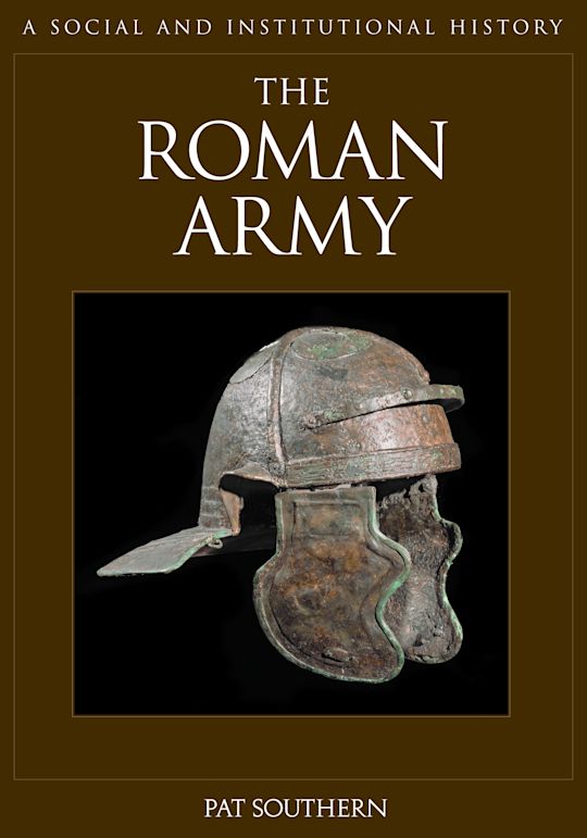 The Roman Army: A Social and Institutional History: Pat Southern: ABC-CLIO