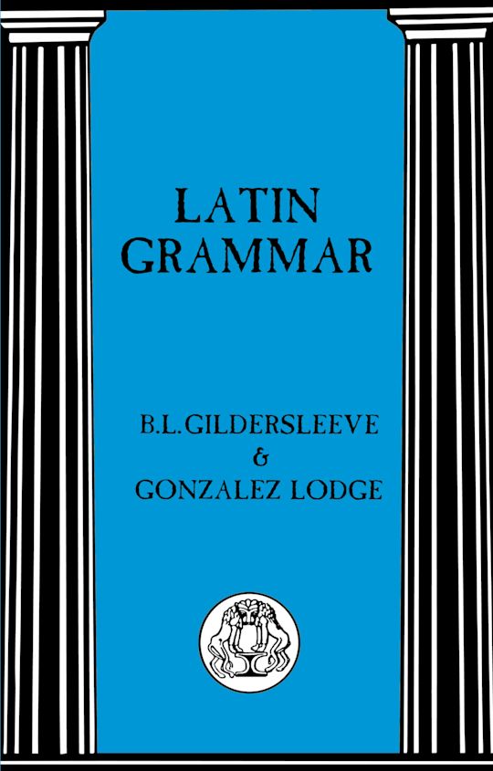 Latin Grammar: : B. L. Gildersleeve: Bristol Classical Press