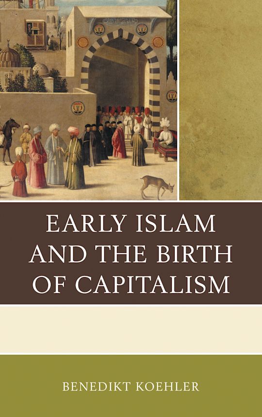 Early Islam and the Birth of Capitalism: : Benedikt Koehler: Lexington ...