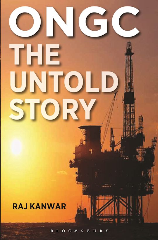ONGC: The Untold Story: Raj Kanwar: Bloomsbury India - Bloomsbury