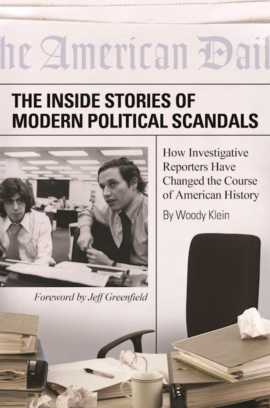 The Inside Stories of Modern Political Scandals: How Investigative ...