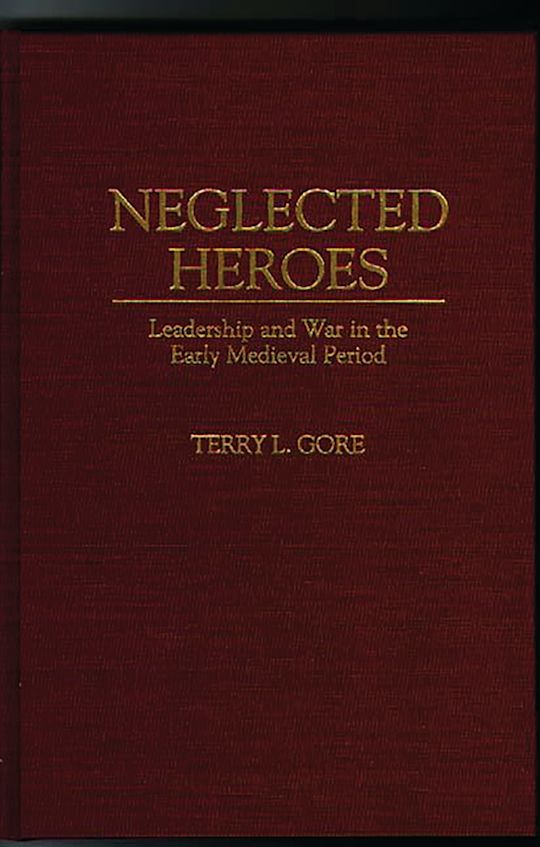 Neglected Heroes: Leadership and War in the Early Medieval Period ...