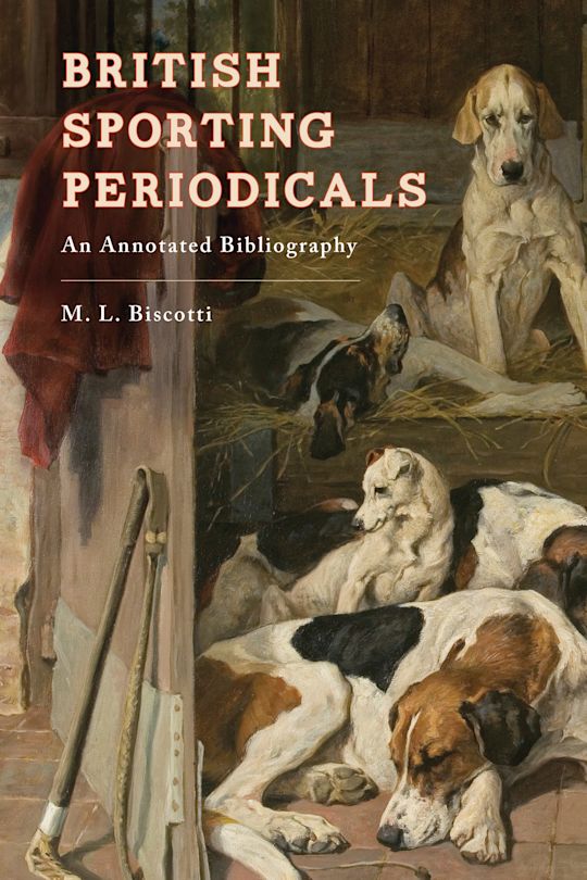 British Sporting Periodicals: An Annotated Bibliography: M. L. Biscotti ...