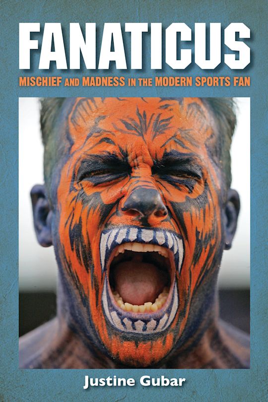 Fanaticus: Mischief and Madness in the Modern Sports Fan: Justine Gubar ...