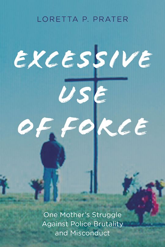 Excessive Use of Force: One Mother’s Struggle Against Police Brutality ...