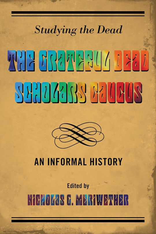 Studying the Dead: The Grateful Dead Scholars Caucus, An Informal ...