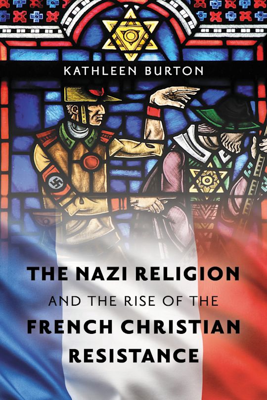 The Nazi Religion and the Rise of the French Christian Resistance ...