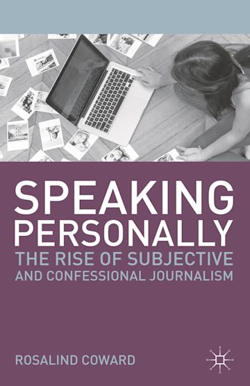 Speaking Personally: The Rise of Subjective and Confessional Journalism ...