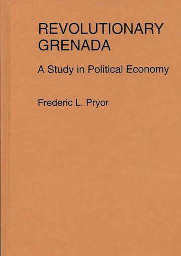 Revolutionary Grenada: A Study in Political Economy: Frederic Pryor ...