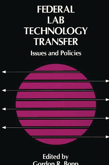 Federal Lab Technology Transfer: Issues and Policies: Gordon R. Bopp ...