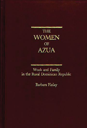 The Women of Azua: Work and Family in the Rural Dominican Republic ...