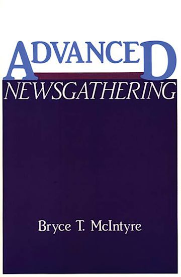 Advanced Newsgathering: : Bryce T. Mcintyre: Praeger