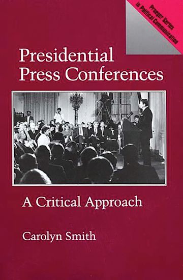 Presidential Press Conferences: A Critical Approach: Praeger Series in ...