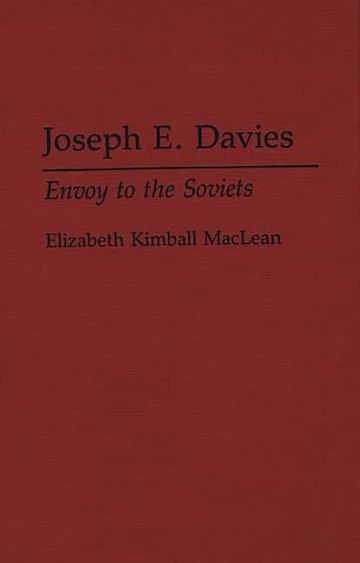 Joseph E. Davies: Envoy to the Soviets: Elizabeth Maclean: Praeger