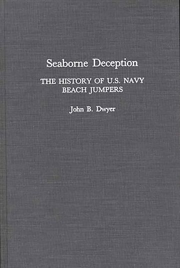 Seaborne Deception: The History of U.S. Navy Beach Jumpers: John B ...