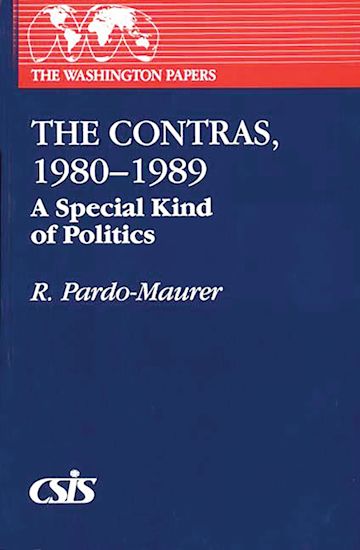 The Contras, 1980-1989: A Special Kind of Politics: The Washington ...