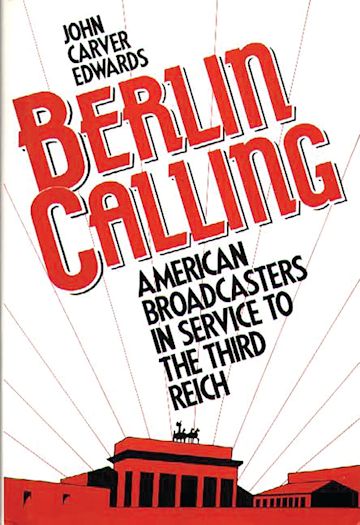 Berlin Calling: American Broadcasters in Service to the Third Reich ...