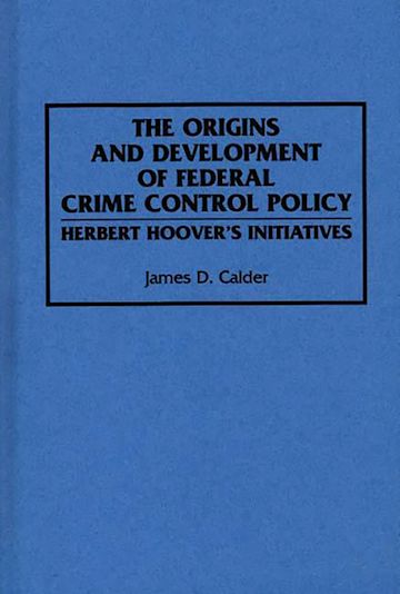 The Origins and Development of Federal Crime Control Policy: Herbert ...