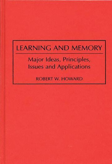 Learning and Memory: Major Ideas, Principles, Issues and Applications: Robert W. Howard: Praeger