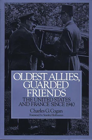 Oldest Allies, Guarded Friends: The United States and France Since 1940 ...